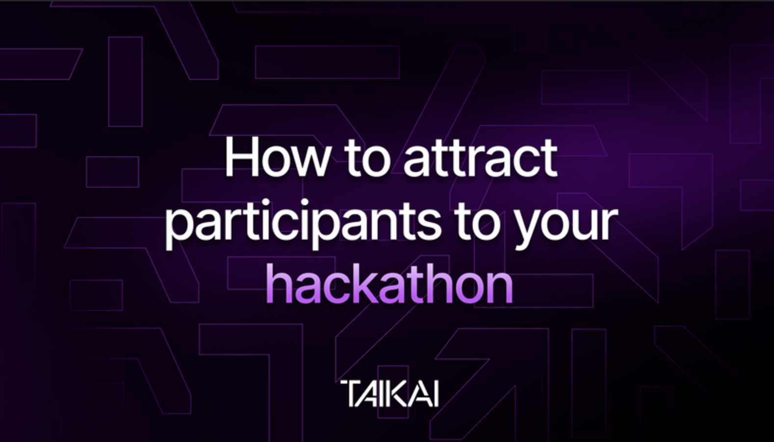 How to host a Hackathon - TAIKAI How to host a Hackathon - TAIKAI